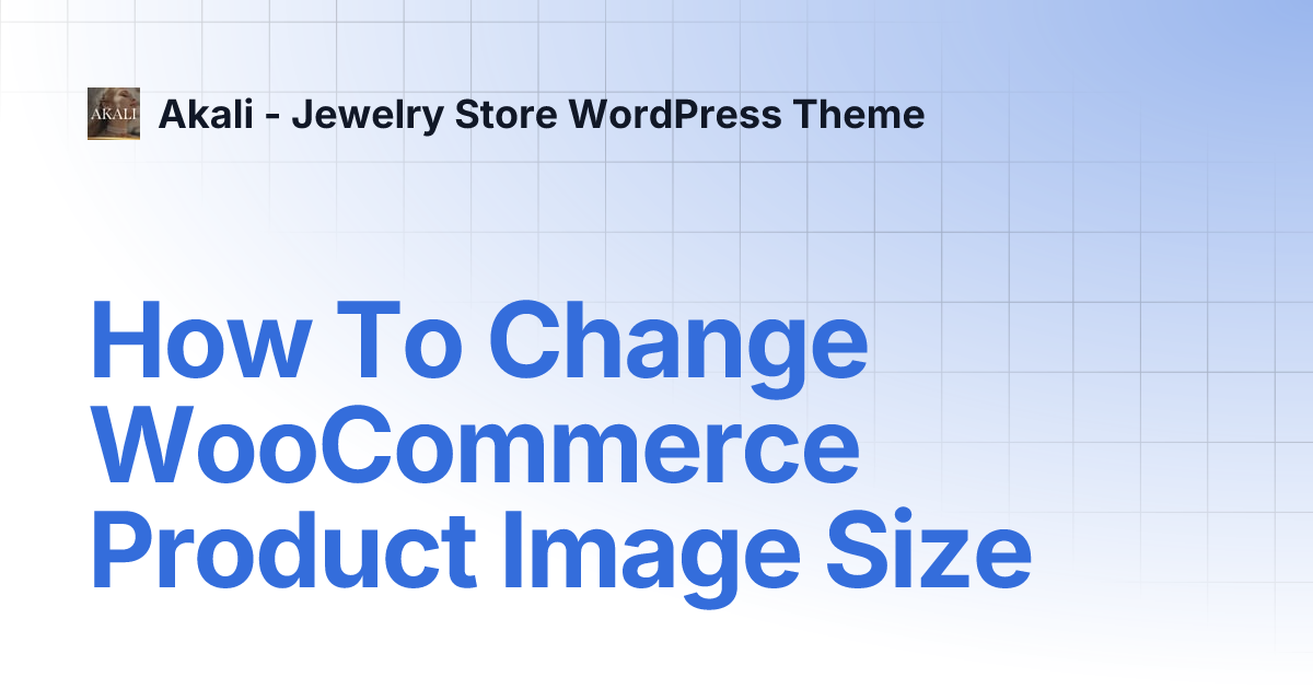 How To Change WooCommerce Product Image Size | Akali - Jewelry Store WordPress Theme